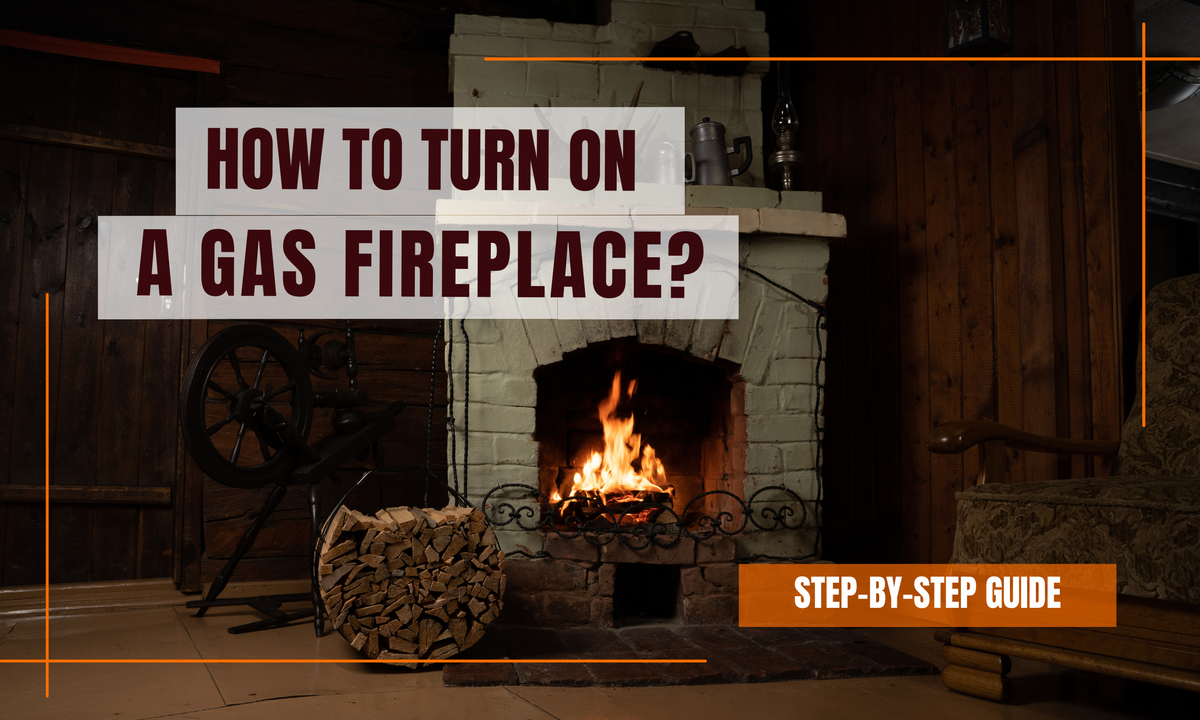 How to Turn On a Gas Fireplace: Step-by-Step Guide